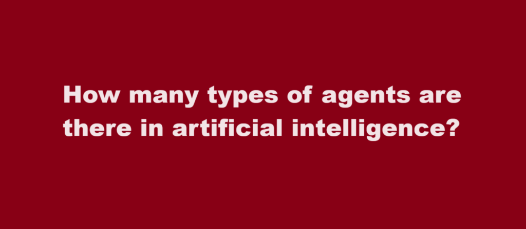 How many types of agents are there in artificial intelligence