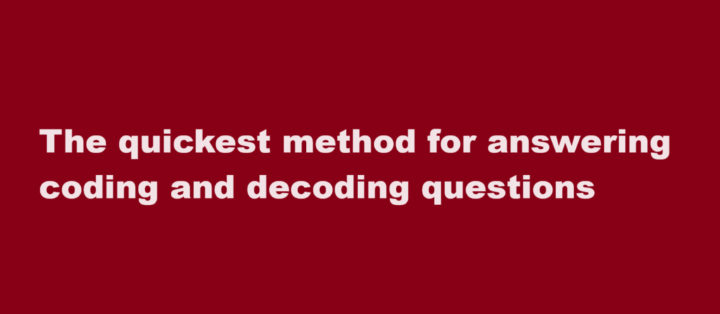 The quickest method for answering coding and decoding questions