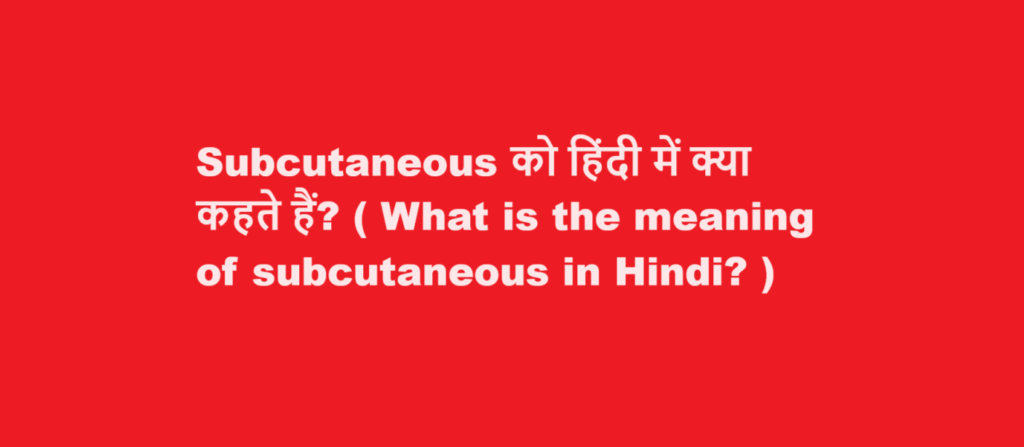 What is the meaning of subcutaneous in Hindi